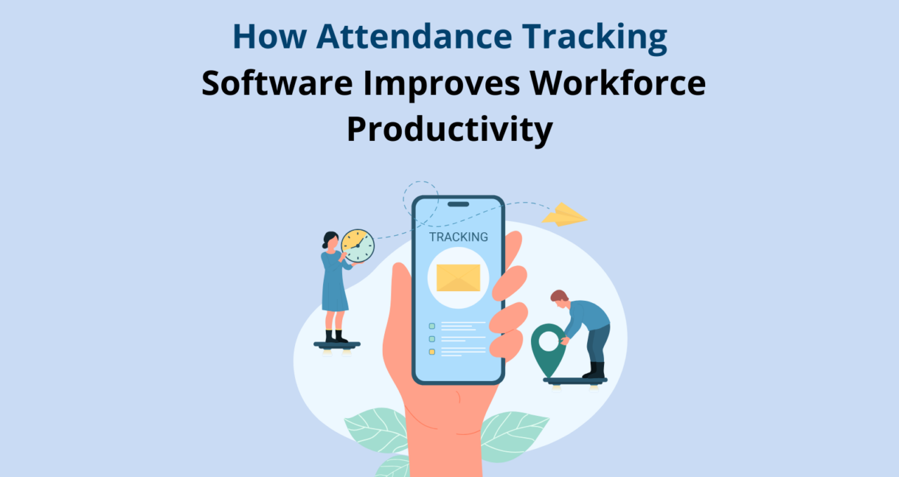 How Attendance Tracking Software Improves Workforce Efficiency